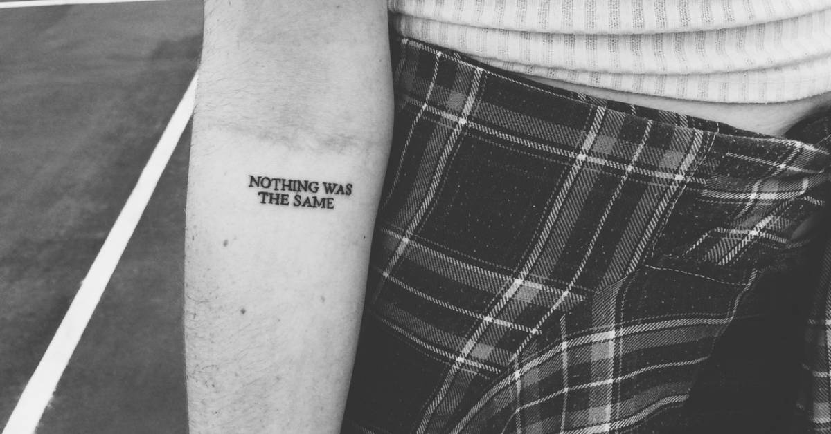 Forearm tattoo saying "Nothing was the same".