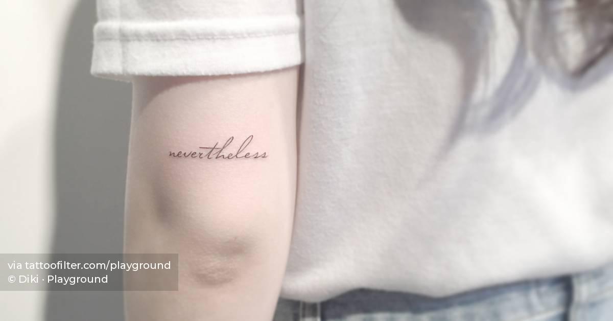 Word "nevertheless" tattooed on the tricep.