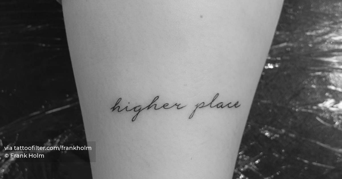 Tattoo that says "higher place" handwritten on the