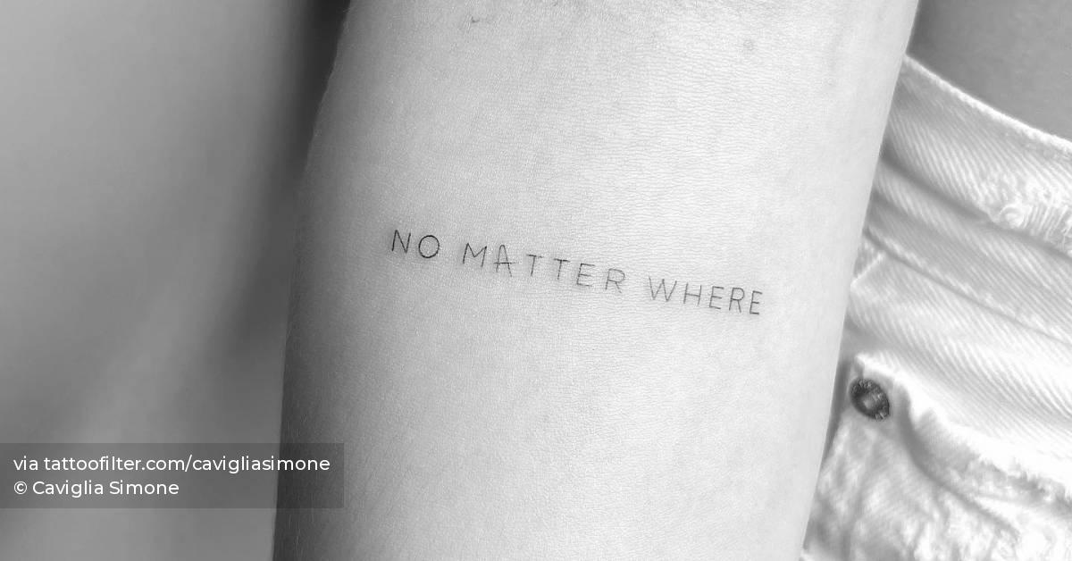 "No matter where" lettering tattoo done on the inner